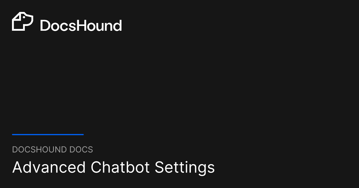 Advanced Chatbot Settings | DocsHound Docs